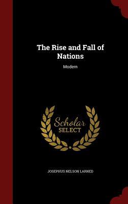 The Rise and Fall of Nations: Modern by Josephus Nelson Larned | Goodreads