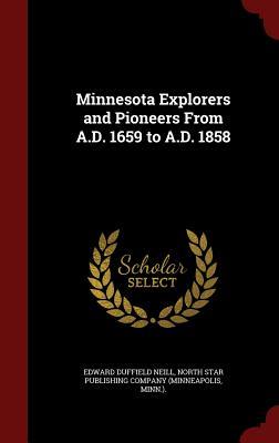 Minnesota Explorers and Pioneers From A.D. 1659 to A.D. 1858 by Edward ...