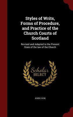 Styles of Writs, Forms of Procedure, and Practice of the Church Courts ...