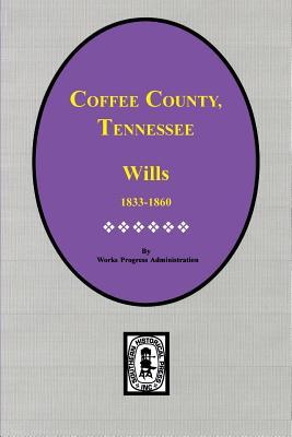 Coffee County, Tennessee Wills, 1833-1860. by Works Project ...