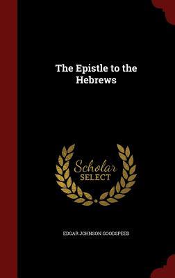 The Epistle to the Hebrews by Edgar J. Goodspeed | Goodreads