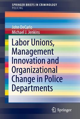 Labor Unions, Management Innovation and Organizational Change in Police ...
