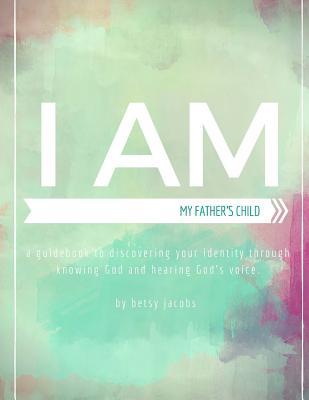I Am My Father's Child: Knowing Your Kingdom Identity Through Hearing ...