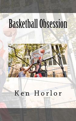 Basketball Obsession by Ken Horlor | Goodreads