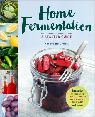 Home Fermentation: A Starter Guide by Katherine Green | Goodreads