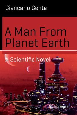 A Man From Planet Earth: A Scientific Novel by Giancarlo Genta | Goodreads
