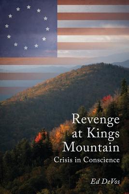 Revenge at Kings Mountain: Crisis in Conscience by Ed Devos | Goodreads