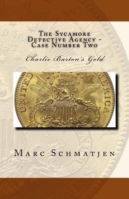 The Sycamore Detective Agency - Case Number Two: Charlie Barton's Gold by Marc Schmatjen | Goodreads