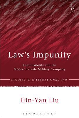 Law’s Impunity: Responsibility and the Modern Private Military Company ...