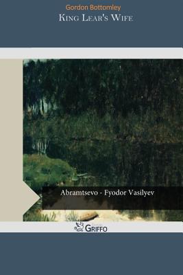 King Lear's Wife by Gordon Bottomley | Goodreads