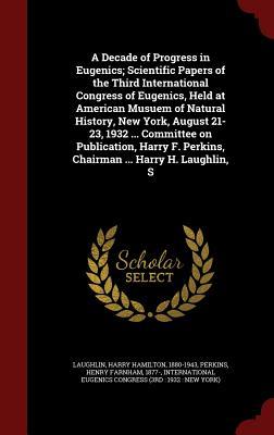 A Decade of Progress in Eugenics; Scientific Papers of the Third ...