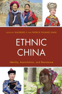 Ethnic China: Identity, Assimilation, and Resistance by Xiaobing Li ...