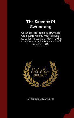 The Science Of Swimming: As Taught And Practiced In Civilized And ...