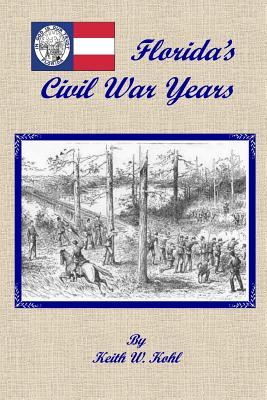 Florida's Civil War Years by Keith W. Kohl | Goodreads