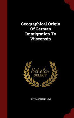 Geographical Origin Of German Immigration To Wisconsin by Kate Asaphine ...