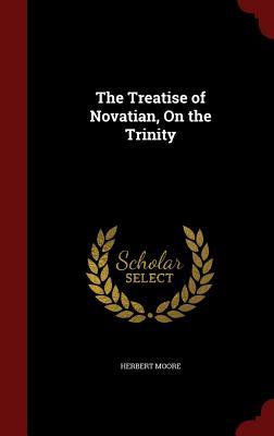The Treatise of Novatian, On the Trinity by Herbert Moore | Goodreads