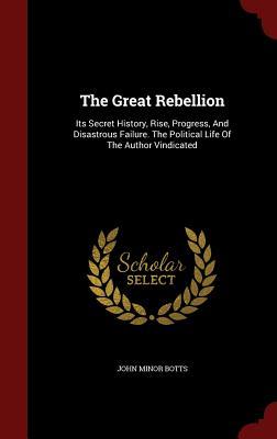 The Great Rebellion: Its Secret History, Rise, Progress, And Disastrous ...