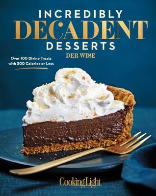Incredibly Decadent Desserts: Over 100 Divine Treats with 300 Calories ...