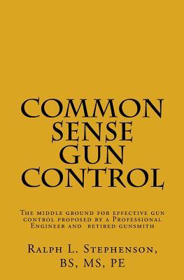 Common Sense Gun Control: The middle ground for effective gun control ...