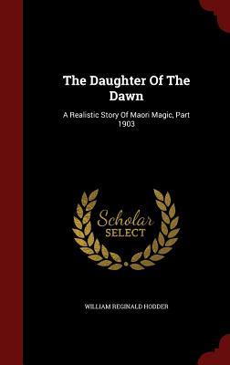 The Daughter Of The Dawn: A Realistic Story Of Maori Magic, Part 1903 ...
