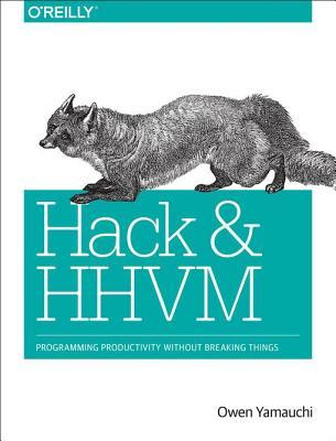 Hack and Hhvm: Programming Productivity Without Breaking Things by Owen Yamauchi | Goodreads