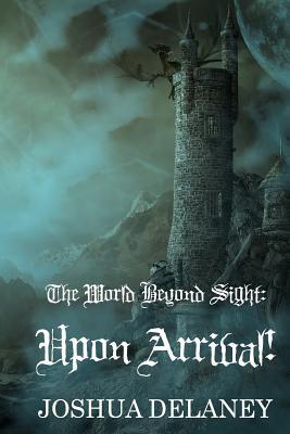 The World Beyond Sight: Upon Arrival! by Joshua Delaney | Goodreads