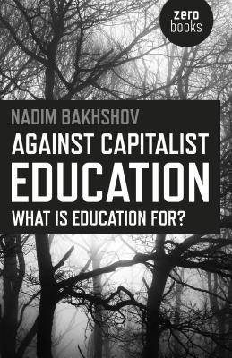 Against Capitalist Education: What is Education for? by Nadim Bakhshov ...