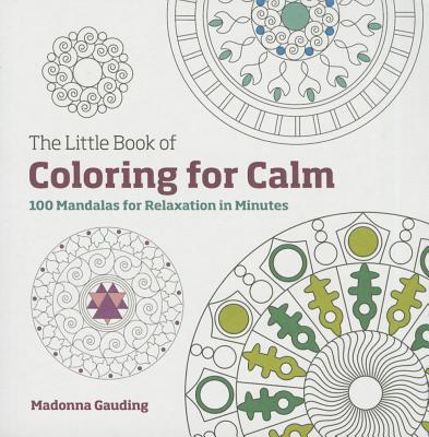 The Little Book of Coloring for Calm: 100 Mandalas for Relaxation in ...
