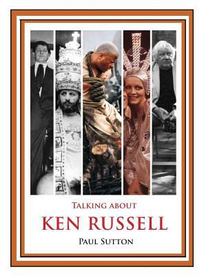 Talking About Ken Russell (B&W edition) by Paul Sutton | Goodreads