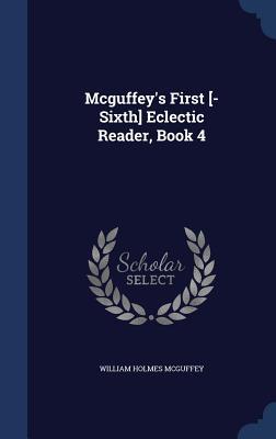 Mcguffey's First [-Sixth] Eclectic Reader, Book 4 by William Holmes ...