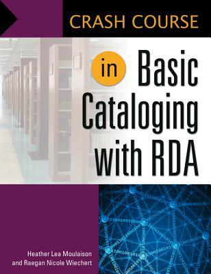 Crash Course in Basic Cataloging with RDA by Heather Lea Moulaison ...