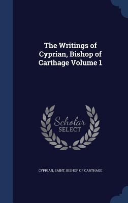 The Writings of Cyprian, Bishop of Carthage Volume 1 by Cyprian | Goodreads