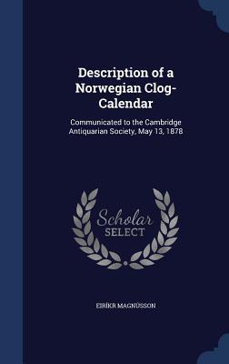 Description of a Norwegian Clog-Calendar: Communicated to the Cambridge ...