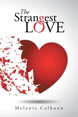The Strangest Love by Melanie Calhoun | Goodreads