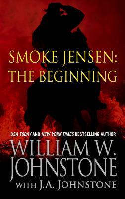 Smoke Jensen: The Beginning by William W. Johnstone | Goodreads