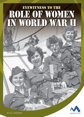 Eyewitness to the Role of Women in World War II by Jill Sherman | Goodreads