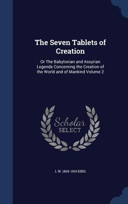 The Seven Tablets of Creation: Or The Babylonian and Assyrian Legends ...