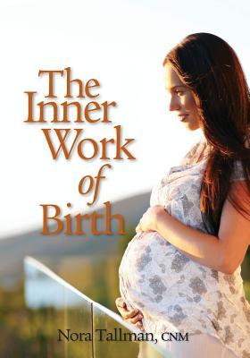 The Inner Work of Birth by Nora Jean Tallman Cnm | Goodreads