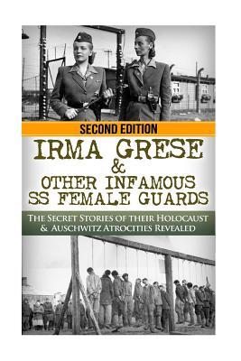 Irma Grese & Other Infamous SS Female Guards: The Secret Stories of ...