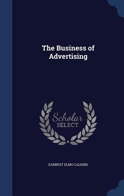 The Business of Advertising by Earnest Elmo Calkins | Goodreads