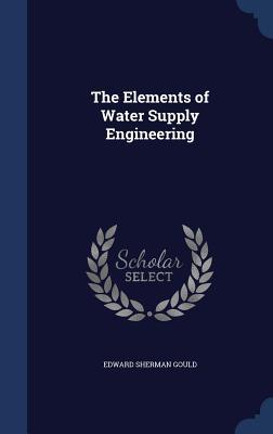 The Elements of Water Supply Engineering by Edward Sherman Gould ...