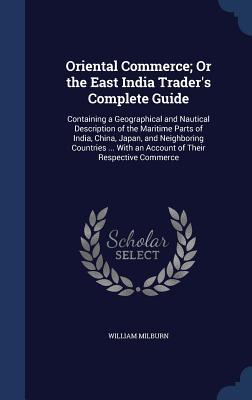 Oriental Commerce; Or the East India Trader's Complete Guide ...