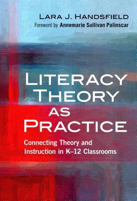 Literacy Theory as Practice: Connecting Theory and Instruction in K–12 ...
