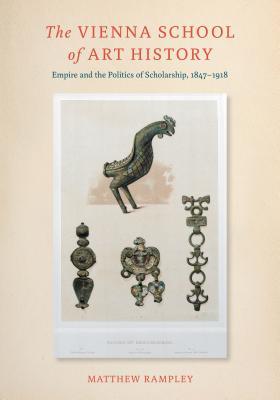 The Vienna School of Art History: Empire and the Politics of ...