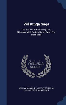 Völsunga Saga: The Story of The Volsungs and Niblungs, With Certain Songs From The Elder Edda by ...