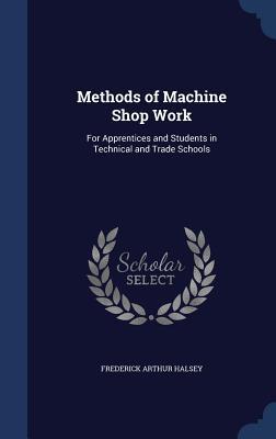 Methods of Machine Shop Work: For Apprentices and Students in Technical ...