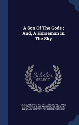 A Son of the Gods; And, a Horseman in the Sky by Bierce Ambrose 1842 ...