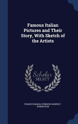 Famous Italian Pictures and Their Story, With Sketch of the Artists by ...