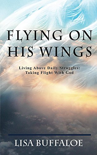 Flying on His Wings: Living Above Daily Struggles: Taking Flight With ...