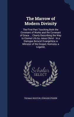 The Marrow of Modern Divinity: The First Part Touching Both the ...